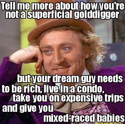 Meme Maker - Tell me more about how you're not a superficial golddigger ...