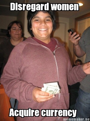 Meme Maker - Disregard women Acquire currency Meme Generator!