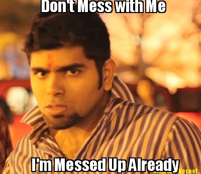 Meme Maker - Don't Mess with Me I'm Messed Up Already Meme Generator!