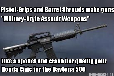 Meme Maker - Pistol-Grips and Barrel Shrouds make guns "Military-Style ...