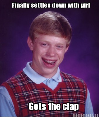 Meme Maker - Finally settles down with girl Gets the clap Meme Generator!