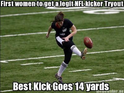 Meme Maker - First women to get a legit NFL kicker Tryout Best Kick ...