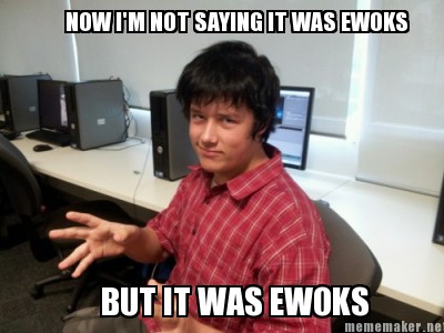 Meme Maker - NOW I'M NOT SAYING IT WAS EWOKS BUT IT WAS EWOKS Meme ...