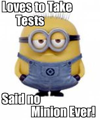 Meme Maker - Loves to Take Tests Said no Minion Ever! Meme Generator!