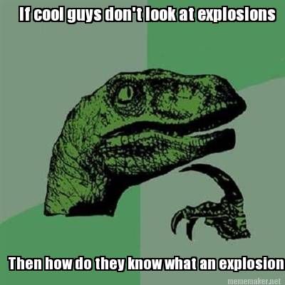Meme Maker - If cool guys don't look at explosions Then how do they ...