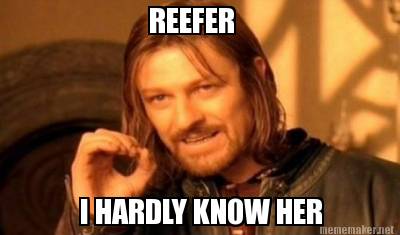 Meme Maker - REEFER I HARDLY KNOW HER Meme Generator!