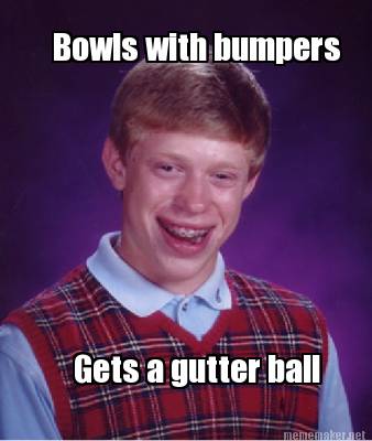 Meme Maker - Bowls with bumpers Gets a gutter ball Meme Generator!