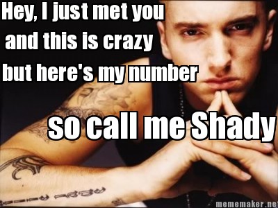 Meme Maker - so call me Shady Hey, I just met you and this is crazy but ...