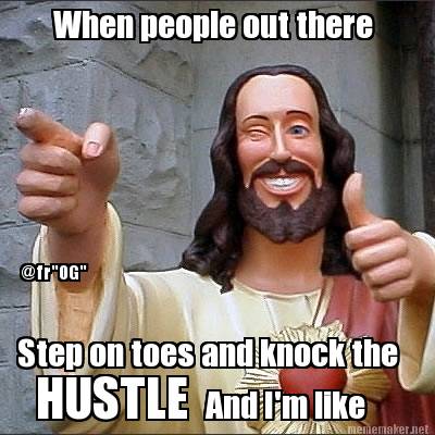 Meme Maker - When people out there Step on toes and knock the HUSTLE ...