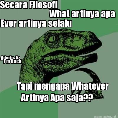 Meme Maker - Secara Filosofi What artinya apa Ever artinya selalu Tapi ...