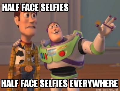 Meme Maker - HALF FACE SELFIES HALF FACE SELFIES EVERYWHERE Meme Generator!