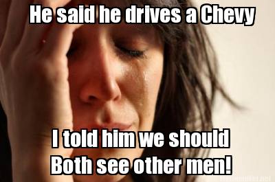 Meme Maker - He said he drives a Chevy I told him we should Both see ...