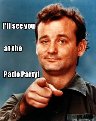 Meme Maker - I'll see you at the Patio Party! Meme Generator!