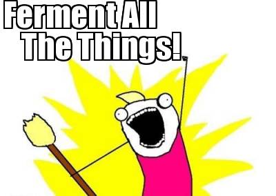 Meme Maker - Ferment All The Things! Meme Generator!