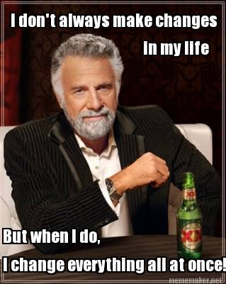 Meme Maker - I don't always make changes But when I do, I change ...