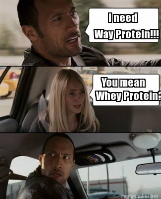 Meme Maker - I need Way Protein!!! You mean Whey Protein? Meme Generator!