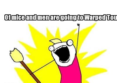 Meme Maker - Of mice and men are going to Warped Tour Meme Generator!