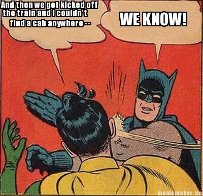 Meme Maker - And then we got kicked off the train and I couldn't find a ...