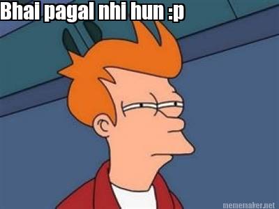 Meme Maker - Bhai pagal nhi hun :p Meme Generator!
