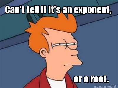 Meme Maker - Can't tell if it's an exponent, or a root. Meme Generator!