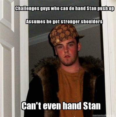 Meme Maker - Challenges guys who can do hand Stan push up Assumes he ...