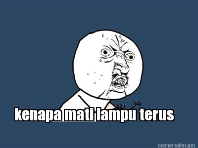 Meme Maker - kenapa mati lampu terus Meme Generator!