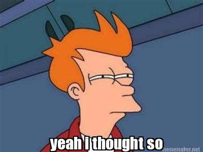 Meme Maker - yeah i thought so Meme Generator!