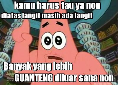 Meme Maker - kamu harus tau ya non diatas langit masih ada langit ...