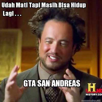 Meme Maker - Udah Mati Tapi Masih Bisa Hidup Lagi . . . GTA SAN ANDREAS ...