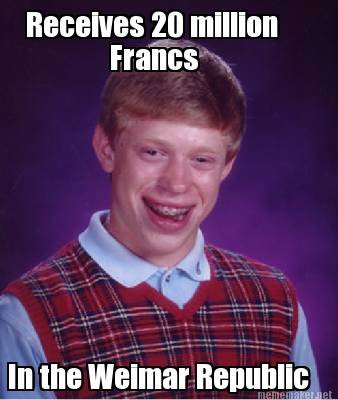 Meme Maker - Receives 20 million Francs In the Weimar Republic Meme ...