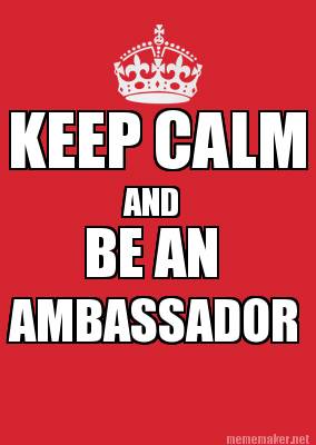 Meme Maker - KEEP CALM AND BE AN AMBASSADOR Meme Generator!