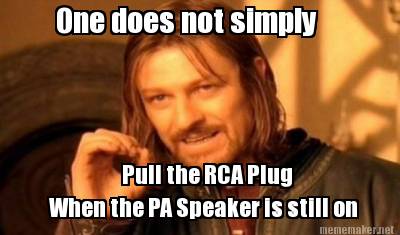 Meme Maker - One does not simply Pull the RCA Plug When the PA Speaker ...
