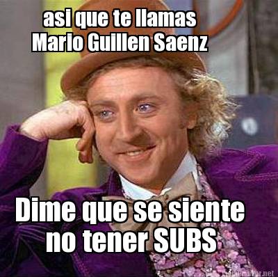 Meme Maker - asi que te llamas Mario Guillen Saenz Dime que se siente ...