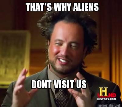 Meme Maker - THAT'S WHY ALIENS DONT VISIT US Meme Generator!