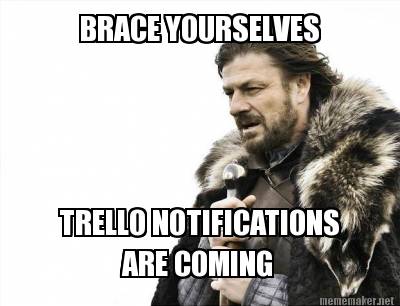 Meme Maker - BRACE YOURSELVES TRELLO NOTIFICATIONS ARE COMING Meme ...