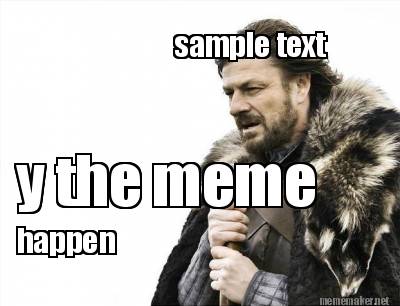 Meme Maker - sample text y the meme happen Meme Generator!