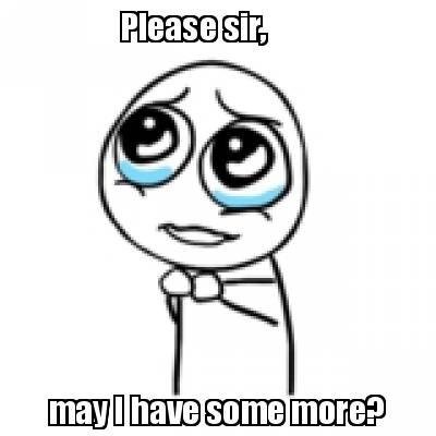 Meme Maker - Please sir, may I have some more? Meme Generator!