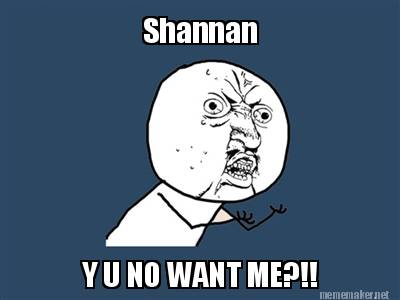 Meme Maker - Shannan Y U NO WANT ME?!! Meme Generator!