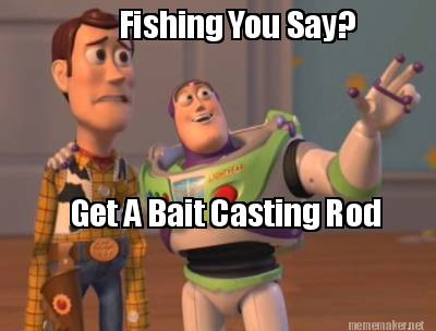 Meme Maker - Fishing You Say? Get A Bait Casting Rod Meme Generator!