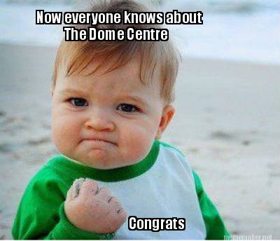 Meme Maker - Now everyone knows about The Dome Centre Congrats Meme ...