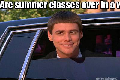 Meme Maker - Are summer classes over in a week? Meme Generator!