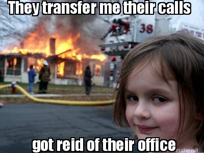 Meme Maker - They transfer me their calls got reid of their office Meme ...