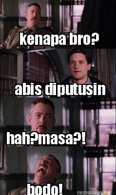 Meme Maker - kenapa bro? abis diputusin hah?masa?! bodo! Meme Generator!