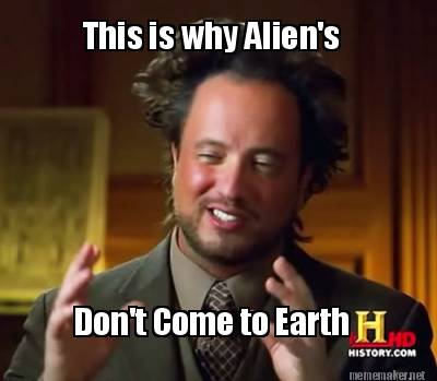 Meme Maker - This is why Alien's Don't Come to Earth Meme Generator!