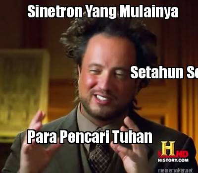 Meme Maker - Sinetron Yang Mulainya Setahun Sekali Adalah Para Pencari ...