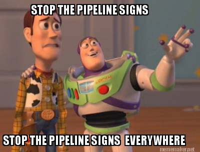 Meme Maker - STOP THE PIPELINE SIGNS STOP THE PIPELINE SIGNS EVERYWHERE ...