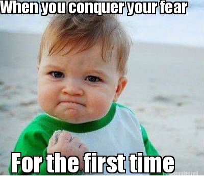 Meme Maker - When you conquer your fear For the first time Meme Generator!