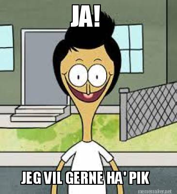 Meme Maker - JA! JEG VIL GERNE HAVE PIK! Meme Generator!