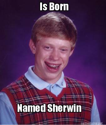 Meme Maker - Is Born Named Sherwin Meme Generator!