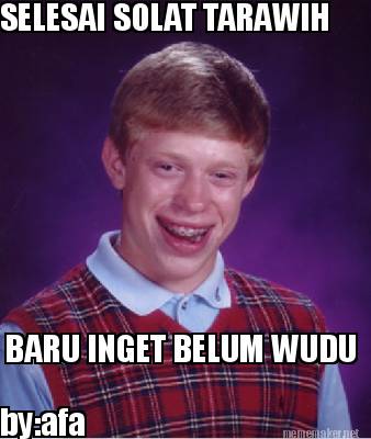 Meme Maker - SELESAI SOLAT TARAWIH BARU INGET BELUM WUDU by:afa Meme ...